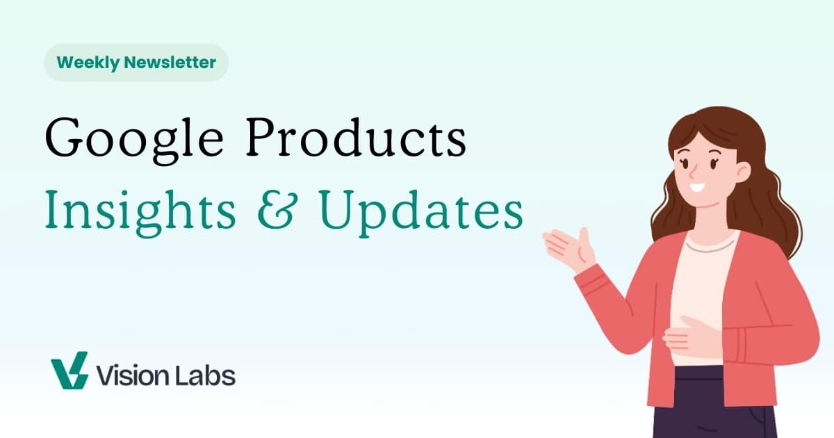 Weekly Newsletter: Google Products Insights & Updates | Vision Labs